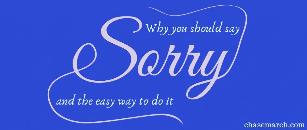 How and Why You Should Say Sorry - Chase March - Official Site